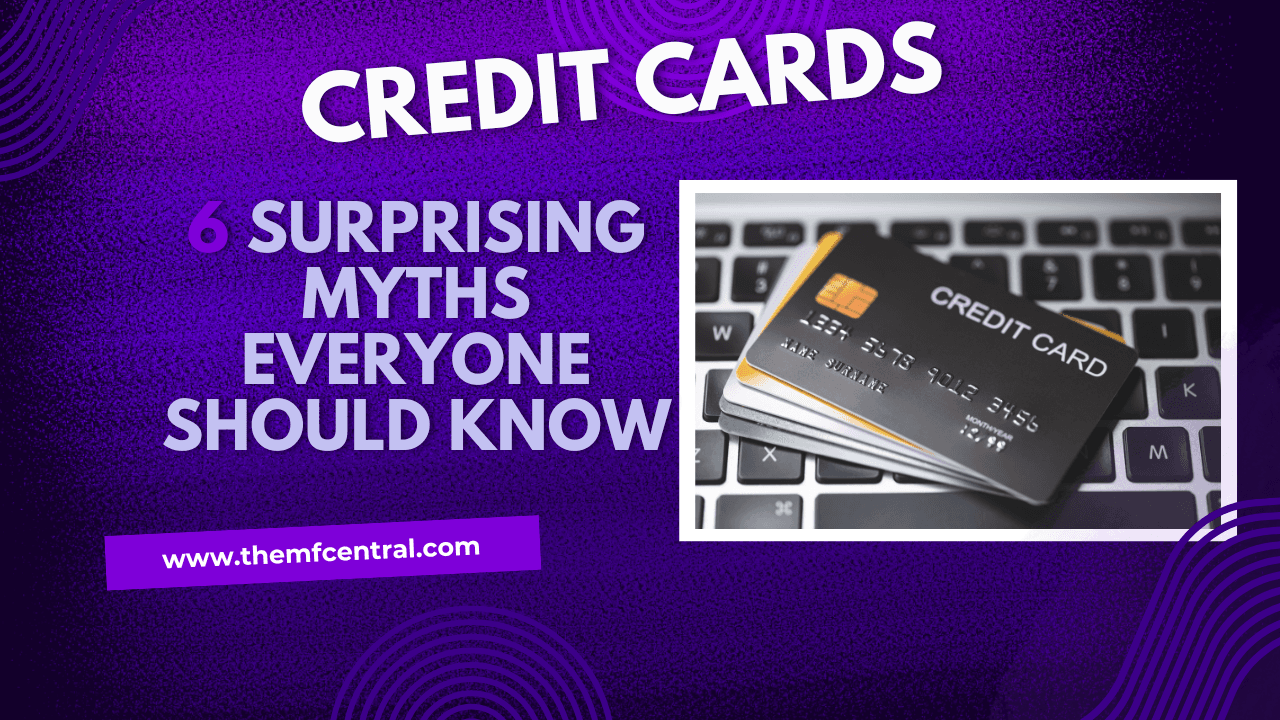 Credit Cards: 6 Surprising Myths Everyone Should Know - TheMFCentral